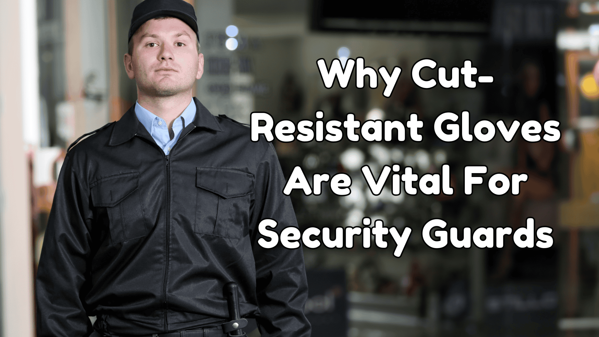 Cut-Resistant Gloves: An Essential for Security Guards